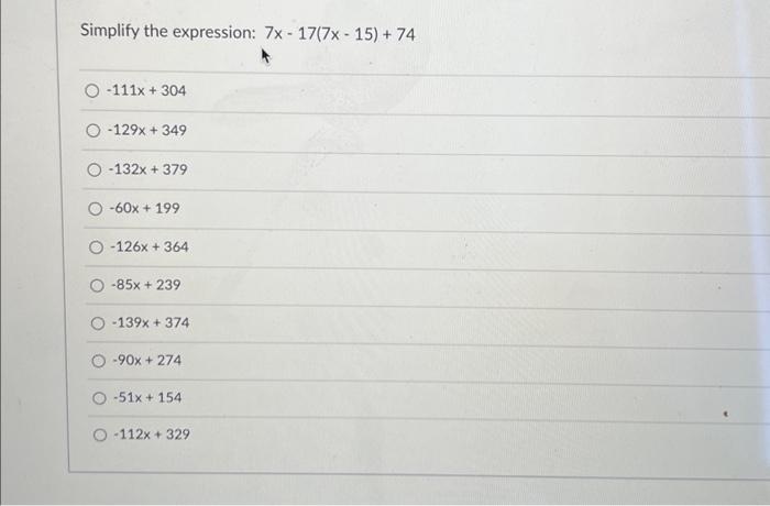 Solved Simplify the expression: 7x−17(7x−15)+74 −111x+304 | Chegg.com