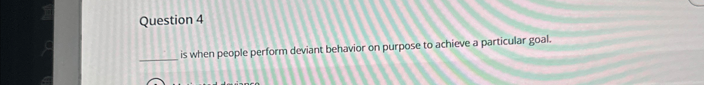 Solved Question 4 ﻿is when people perform deviant behavior | Chegg.com