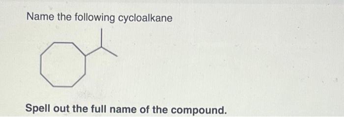 Solved Name the following cycloalkane Spell out the full | Chegg.com Solved Name the following cycloalkane Spell out the full | Chegg.com