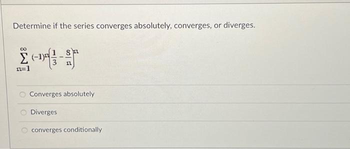 Solved Determine if the series converges absolutely, | Chegg.com