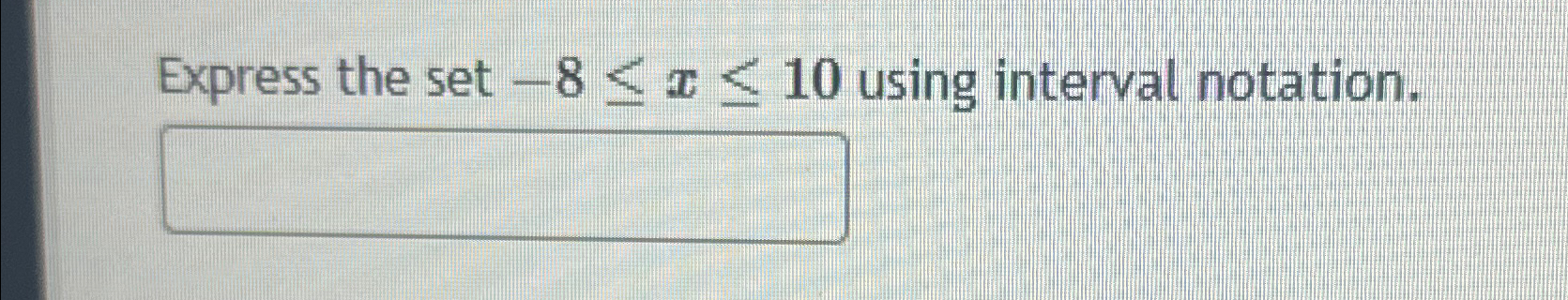 Solved Express the set -8≤x≤10 ﻿using interval notation. | Chegg.com