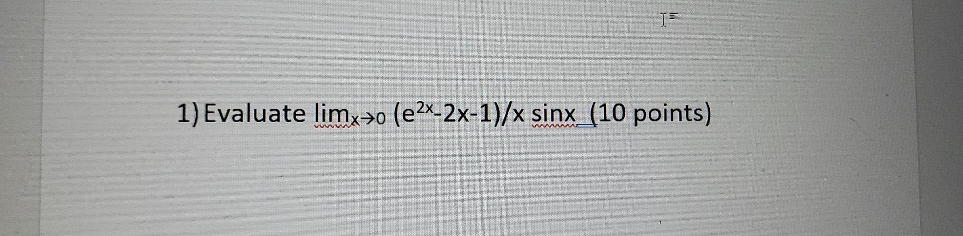 Solved 1) Evaluate limx>0 (e2x-2x-1)/x sinx (10 points) | Chegg.com