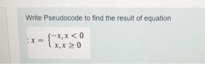 Solved Write Pseudocode to find the result of equation X = | Chegg.com