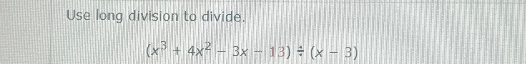Solved Use long division to divide.(x3+4x2-3x-13)÷(x-3) | Chegg.com