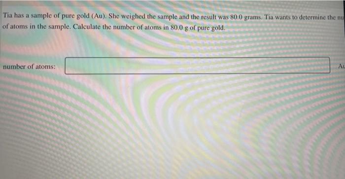 Solved Tia has a sample of pure gold (Au). She weighed the | Chegg.com