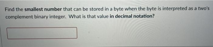 Solved Find the smallest number that can be stored in a byte | Chegg.com