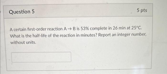 Solved A certain first-order reaction A→B is 53% complete in | Chegg.com