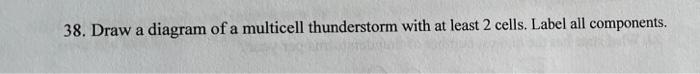 Solved 38. Draw a diagram of a multicell thunderstorm with | Chegg.com