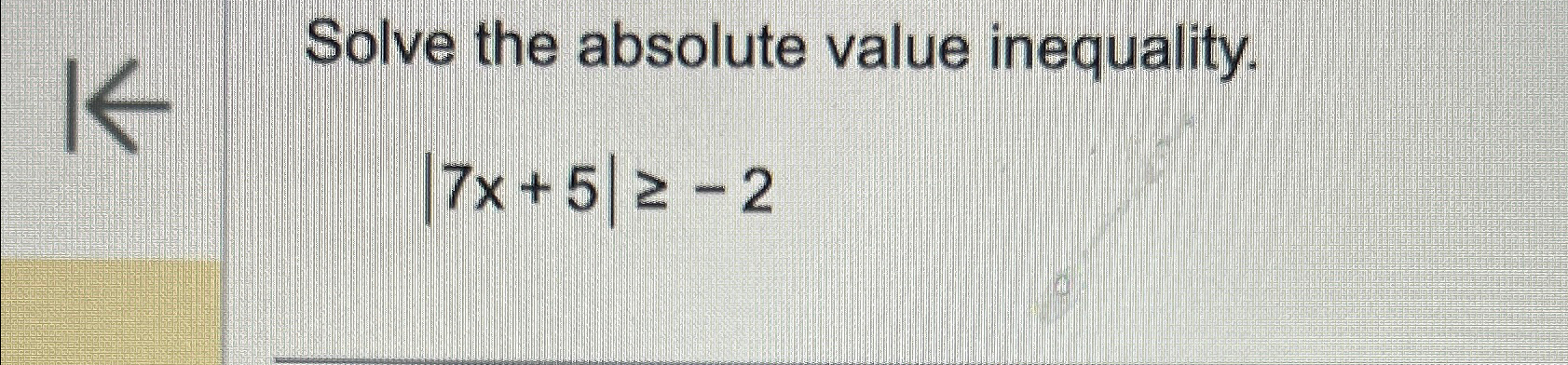 Solved Solve the absolute value inequality.|7x+5|≥-2 | Chegg.com