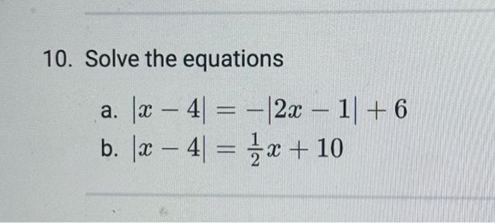 Solved 10. Solve the equations a. ∣x−4∣=−∣2x−1∣+6 b. | Chegg.com