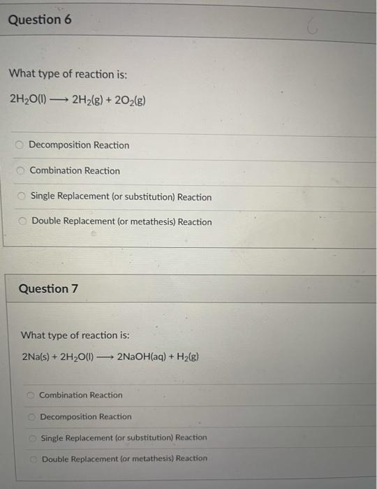 Solved Question 6 What type of reaction is: 2H2O(l) 2H2(g) + | Chegg.com