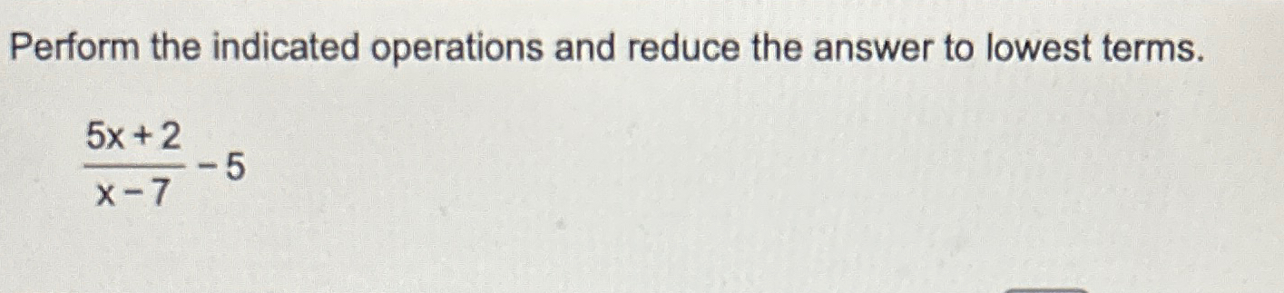 Solved Perform the indicated operations and reduce the | Chegg.com