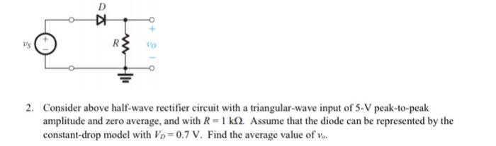 Solved D A * 2. Consider above half-wave rectifier circuit | Chegg.com