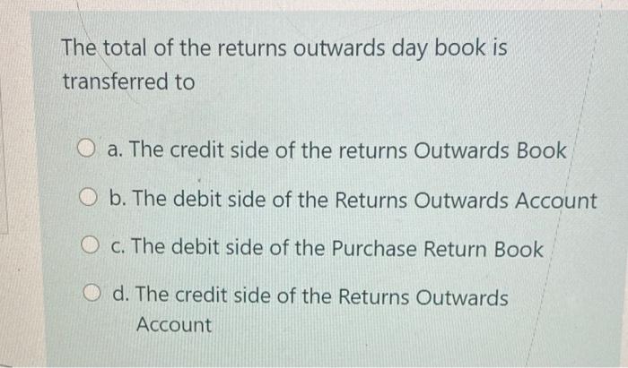 Solved The total of the returns outwards day book is | Chegg.com
