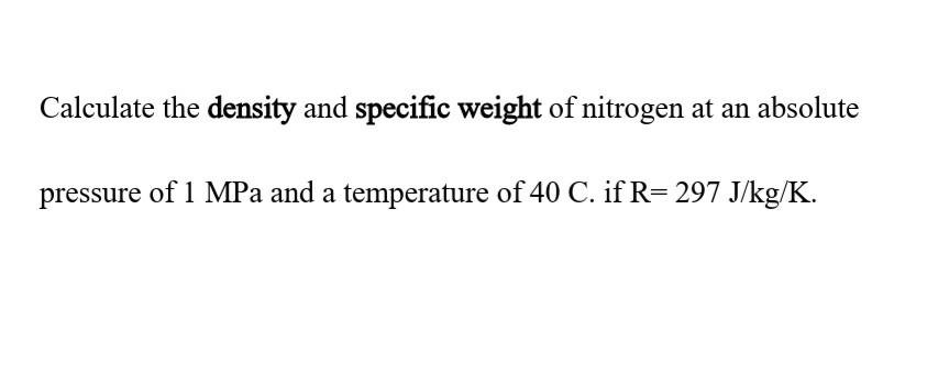 Solved Calculate the density and specific weight of nitrogen | Chegg.com