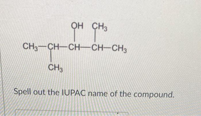 Solved он CH3 CH3-CH-CH-CH-CH3 CH3 Spell out the IUPAC name | Chegg.com