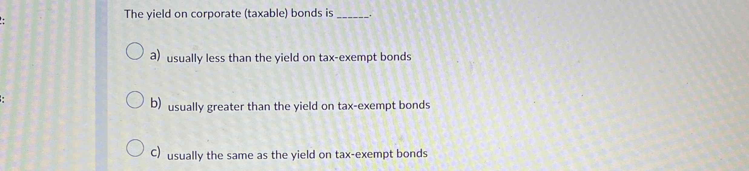 Solved The yield on corporate (taxable) ﻿bonds isa) ﻿usually | Chegg.com