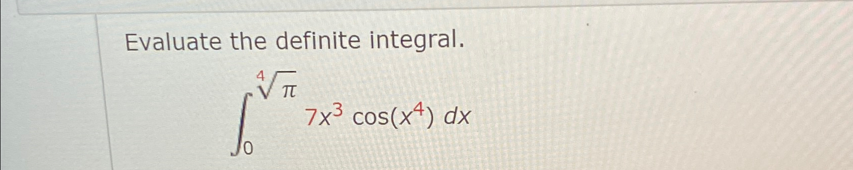 Solved Evaluate the definite integral.∫0π47x3cos(x4)dx | Chegg.com