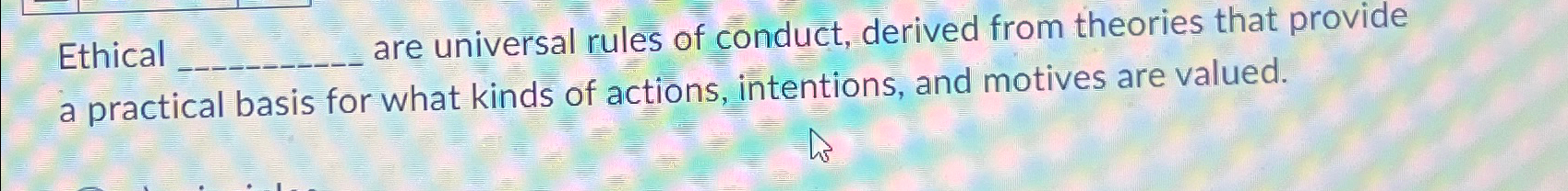 Solved Ethical are universal rules of conduct, derived from | Chegg.com