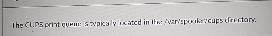 Solved The CUPS print queue is typically located in the | Chegg.com
