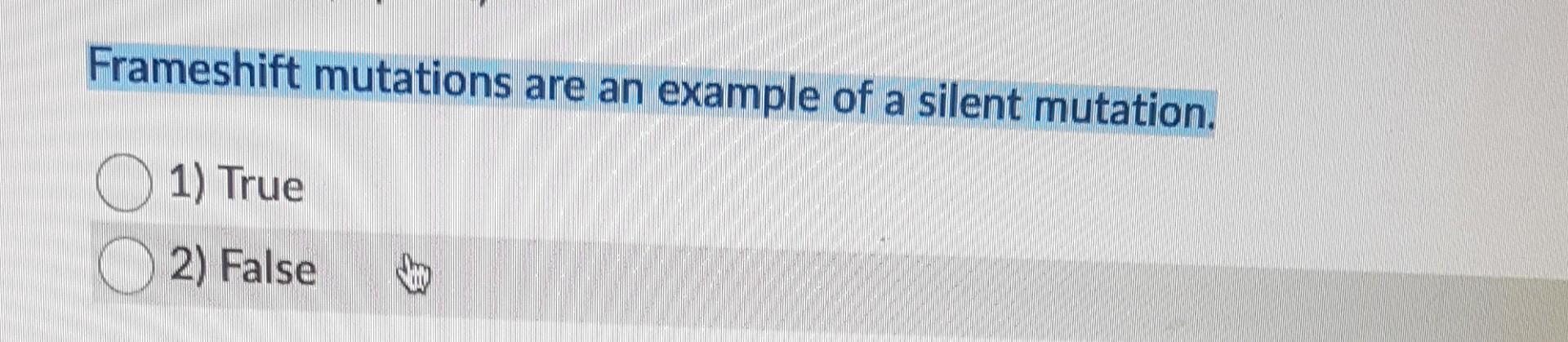 Solved Frameshift mutations are an example of a silent | Chegg.com