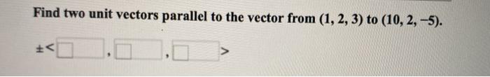 Solved Find two unit vectors parallel to the vector from (1, | Chegg.com