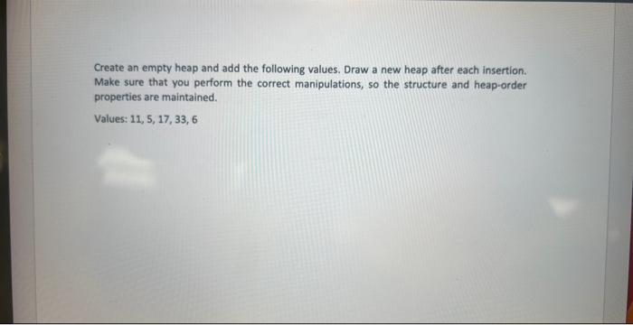 Solved Create An Empty Heap And Add The Following Values
