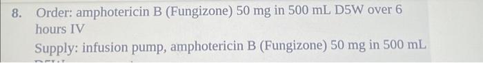 8. Order: amphotericin B (Fungizone) 50 mg in 500 mL | Chegg.com