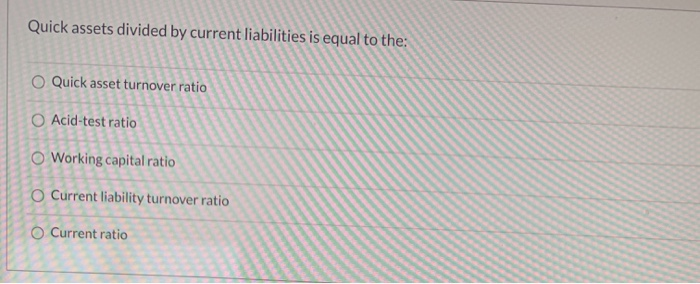 Solved Quick assets divided by current liabilities is equal | Chegg.com
