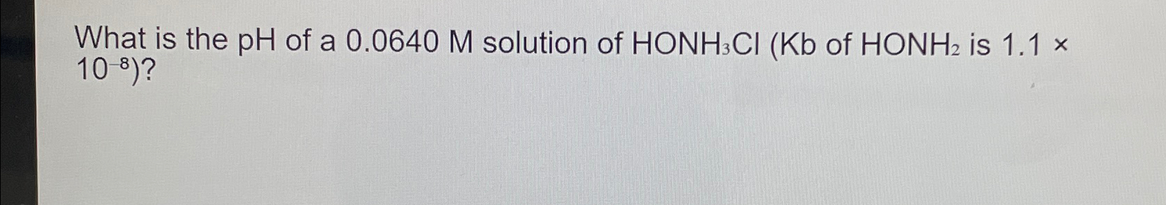 Solved What is the pH ﻿of a 0.0640M ﻿solution of of HONH2 | Chegg.com