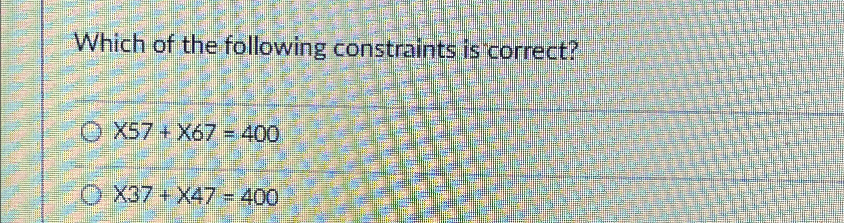 Solved Which of the following constraints is | Chegg.com