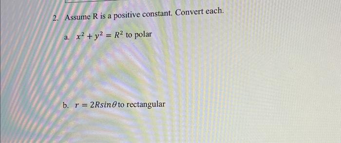 [Solved]: 2. Assume R is a positive constant. Convert each.