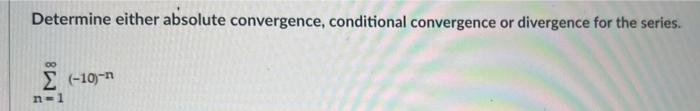 Solved Determine either absolute convergence, conditional | Chegg.com