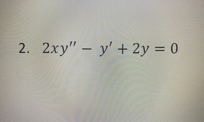 Solved 2. 2xy" – y' + 2y = 0 | Chegg.com