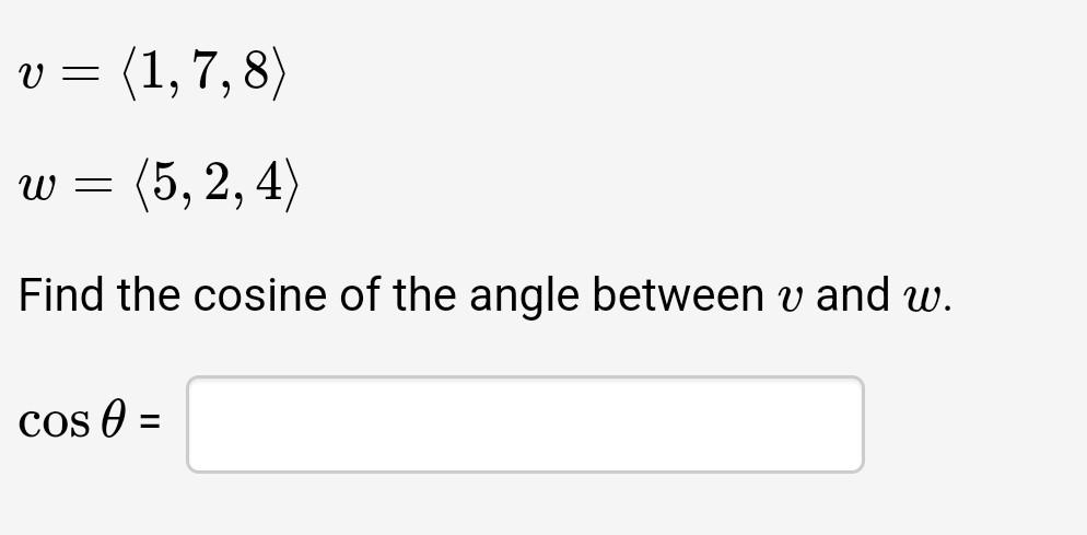 Solved v= 1,7,8 w= 5,2,4 Find the cosine of the angle | Chegg.com
