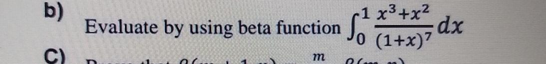 Solved b) ﻿Evaluate by using beta function ∫01x3+x2(1+x)7dx | Chegg.com