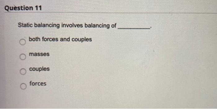 Solved Question 11 Static balancing involves balancing of | Chegg.com