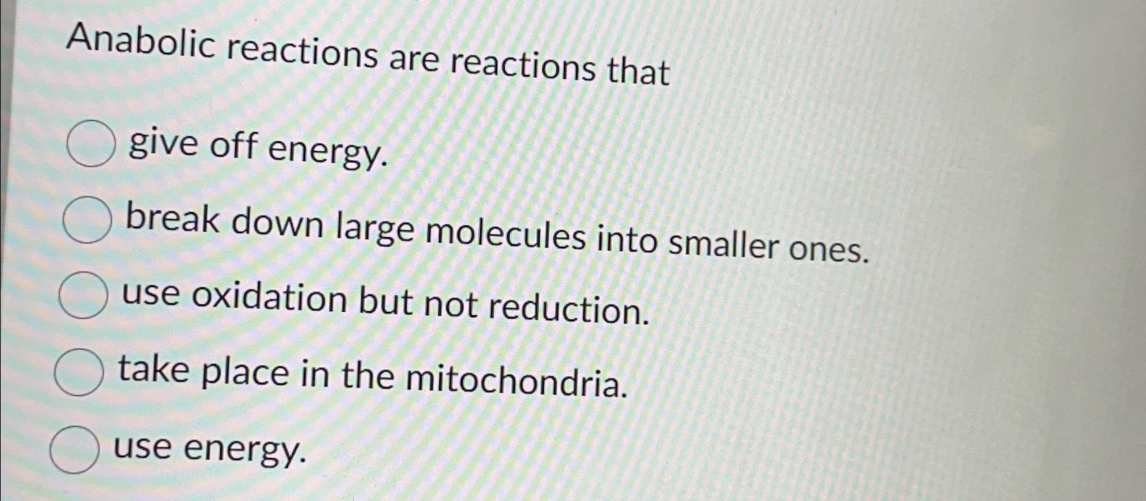 Solved Anabolic reactions are reactions that give off | Chegg.com