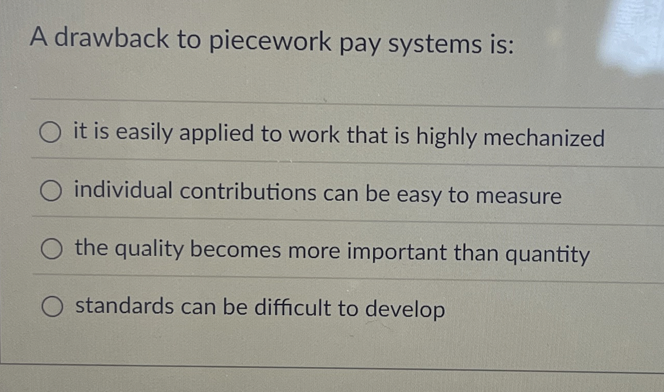Solved A drawback to piecework pay systems is:it is easily | Chegg.com