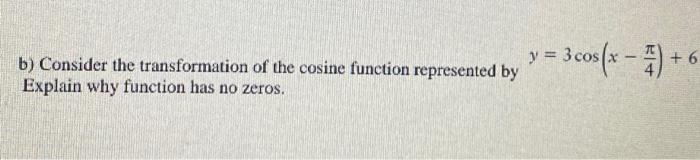 Solved b) Consider the transformation of the cosine function | Chegg.com Solved b) Consider the transformation of the cosine function | Chegg.com