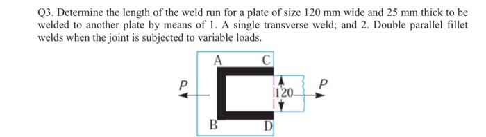 Solved Q3. Determine the length of the weld run for a plate | Chegg.com