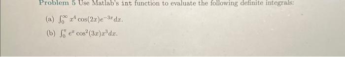 Solved Problem 5 Use Matlab's int function to evaluate the | Chegg.com