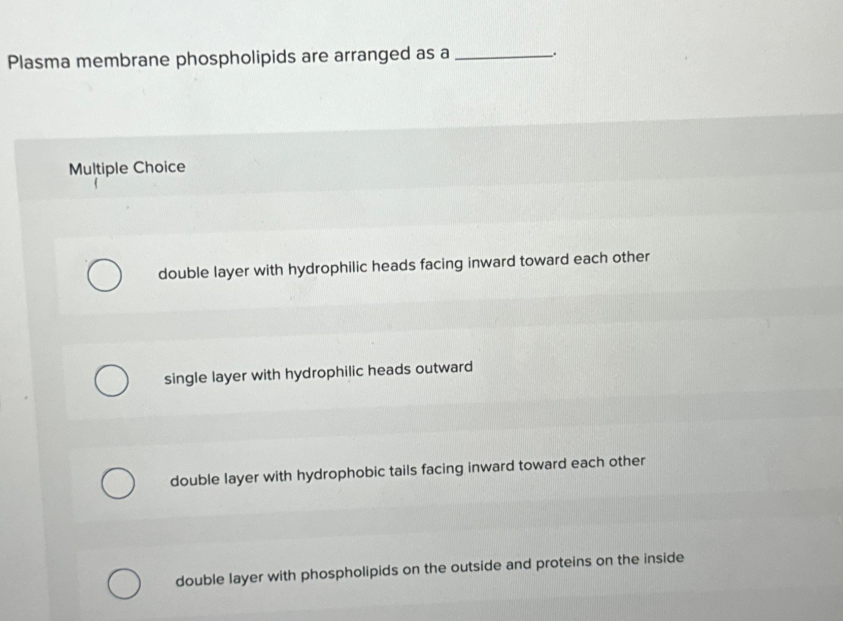 Solved Plasma membrane phospholipids are arranged as | Chegg.com