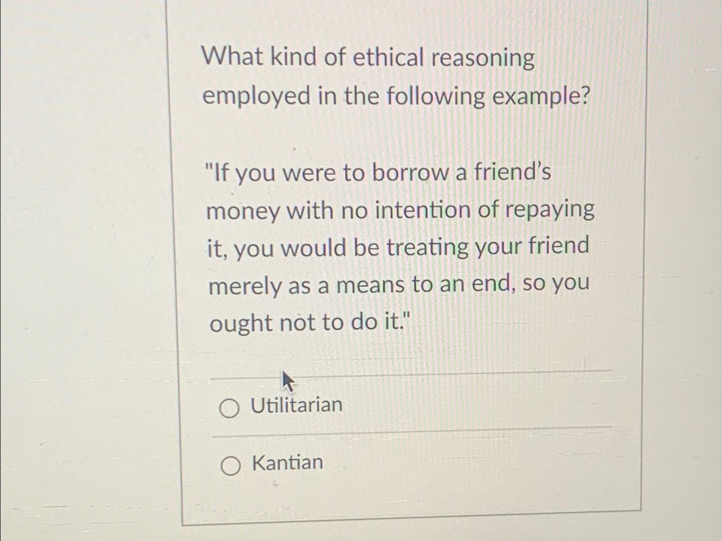 Solved What kind of ethical reasoning employed in the | Chegg.com
