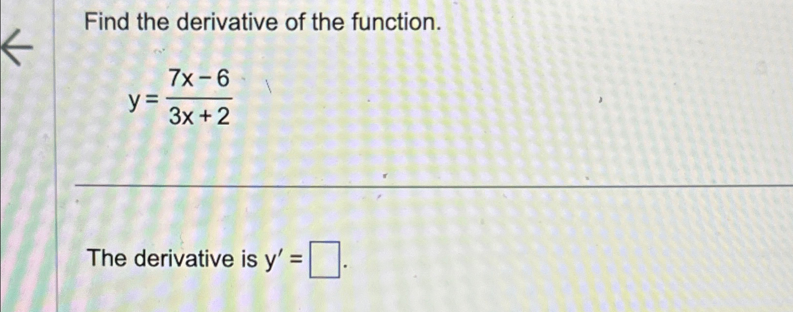 Solved Find the derivative of the function.y=7x-63x+2The | Chegg.com