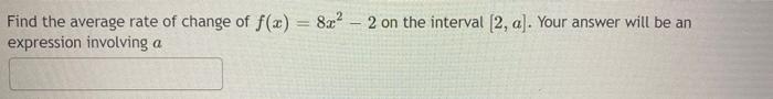 Solved Find the average rate of change of f(x) = 8x2 – 2 on | Chegg.com