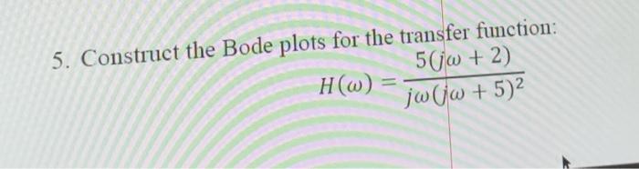 Solved 5. Construct the Bode plots for the transfer | Chegg.com