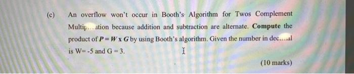 Solved (c) An overflow won't occur in Booth's Algorithm for | Chegg.com