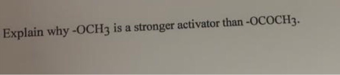 Solved Explain why-OCH3 is a stronger activator than-OCOCH3. | Chegg.com