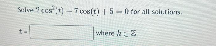Solved Solve 2cos2(t)+7cos(t)+5=0 for all solutions. t= | Chegg.com